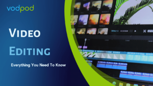 All You Need to Know About Video Editing – Vodpod